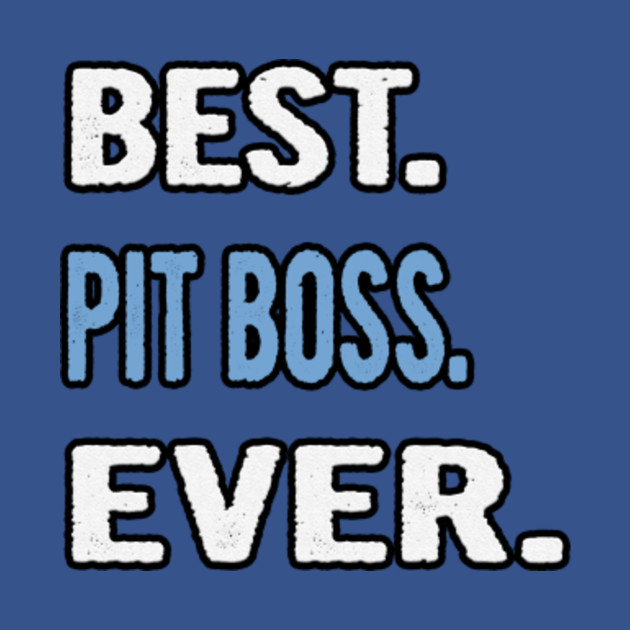 Best. Pit Boss. Ever. - Birthday Gift Idea - Pit Boss - T-Shirt