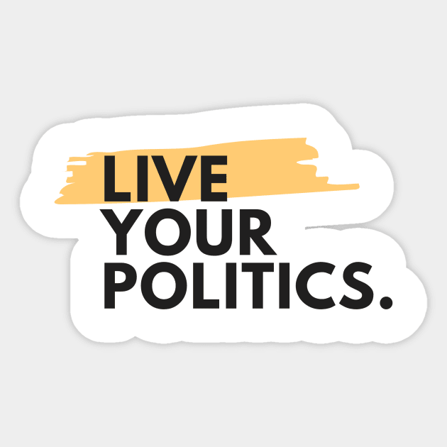 Live Your Politics - Politics - Sticker | TeePublic