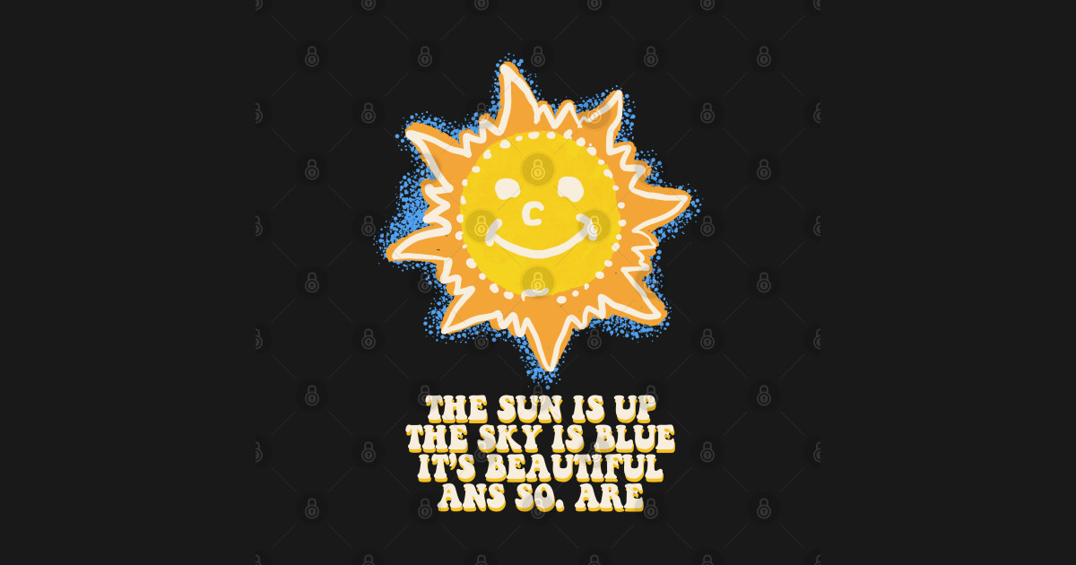 The sun is up the sky is blue it's beautiful and so. are - Sun - T ...