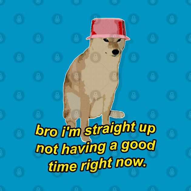 Doggo / Bro i'm straight up not having a good time right now - Doggo ...