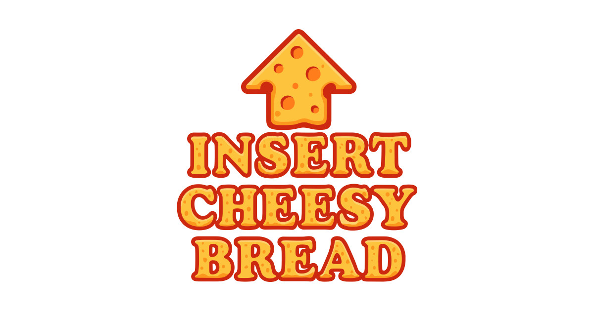 Insert-Cheesy-Bread - Insert Cheesy Bread - T-Shirt | TeePublic