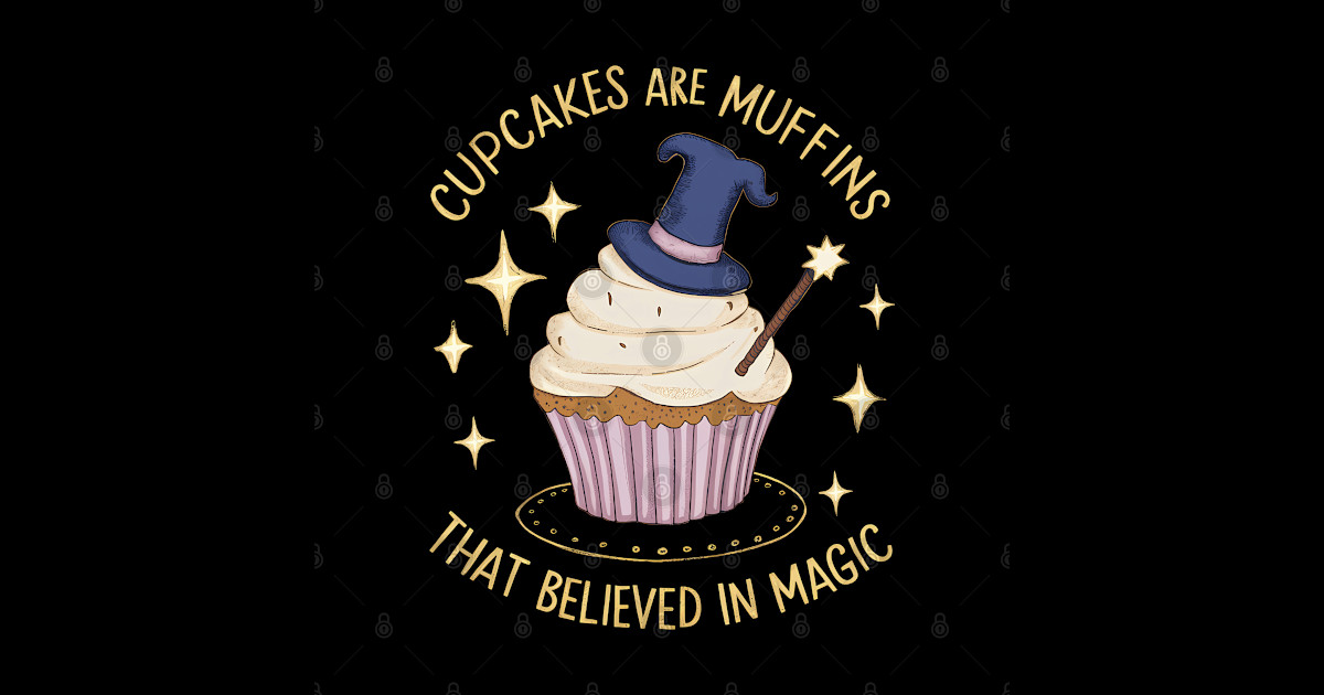 Cupcakes Are Muffins That Believed In Magic - Muffins - Posters and Art ...