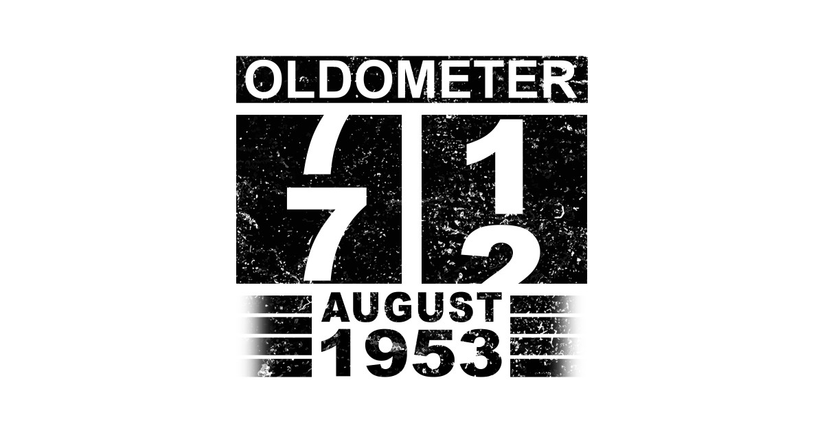 Oldometer 71-72 Born In August 1953 Funny 72th Birthday - Oldometer 71 ...
