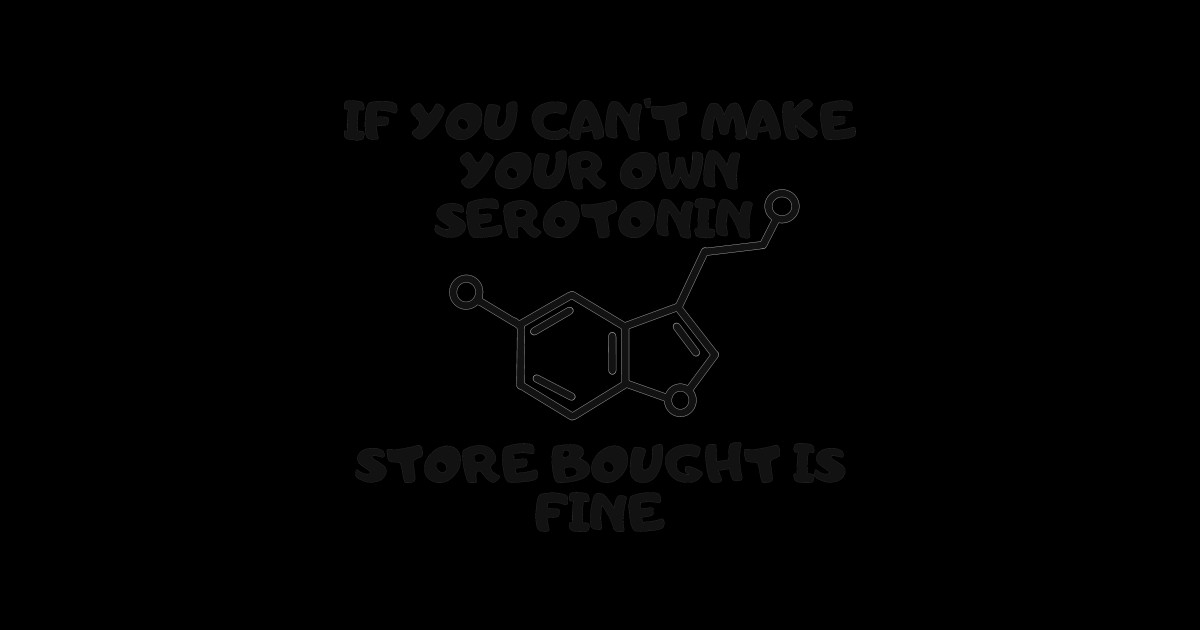 If you can't make your own serotonin store bought is fine - If You Cant ...