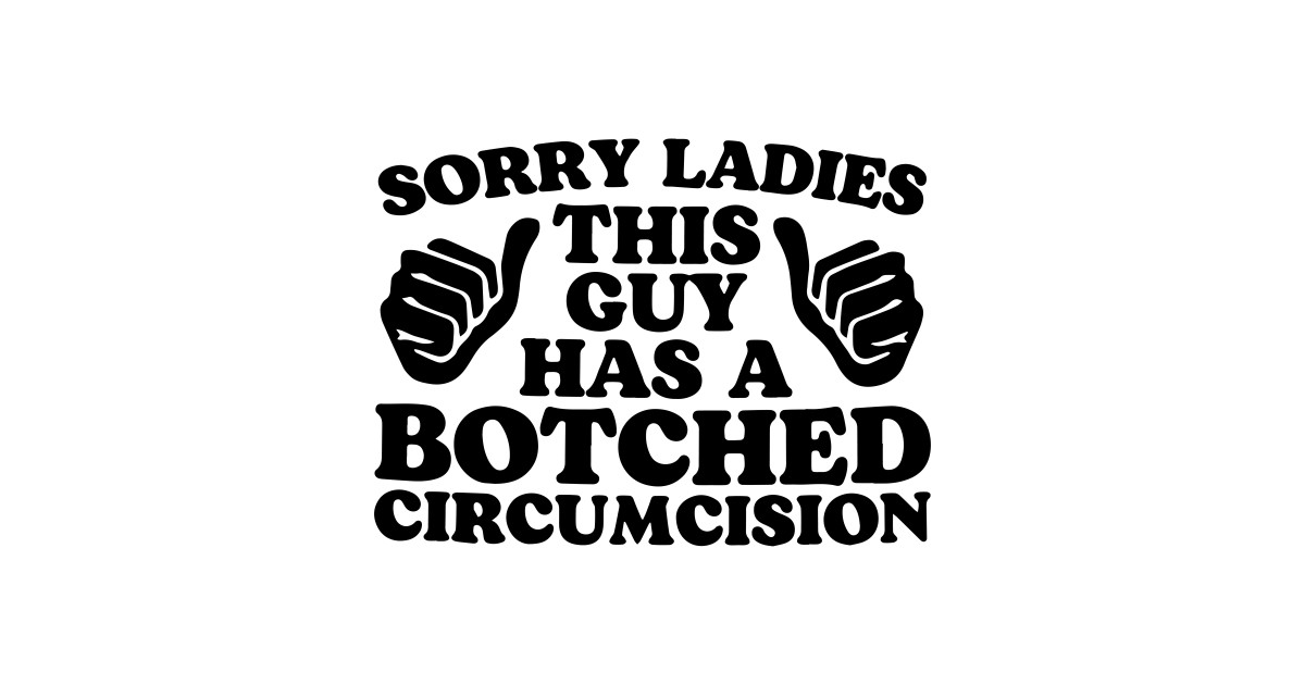 sorry Ladies This Guy Has A Botched Circumcision - Mens - T-Shirt ...