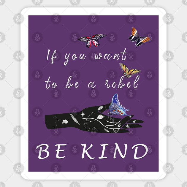 If you want to be a rebel be kind - Kindness Matters - Sticker | TeePublic