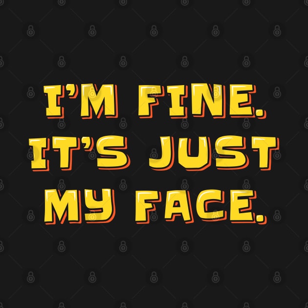 I'm Fine It's Just My Face - Sarcasm - T-Shirt | TeePublic