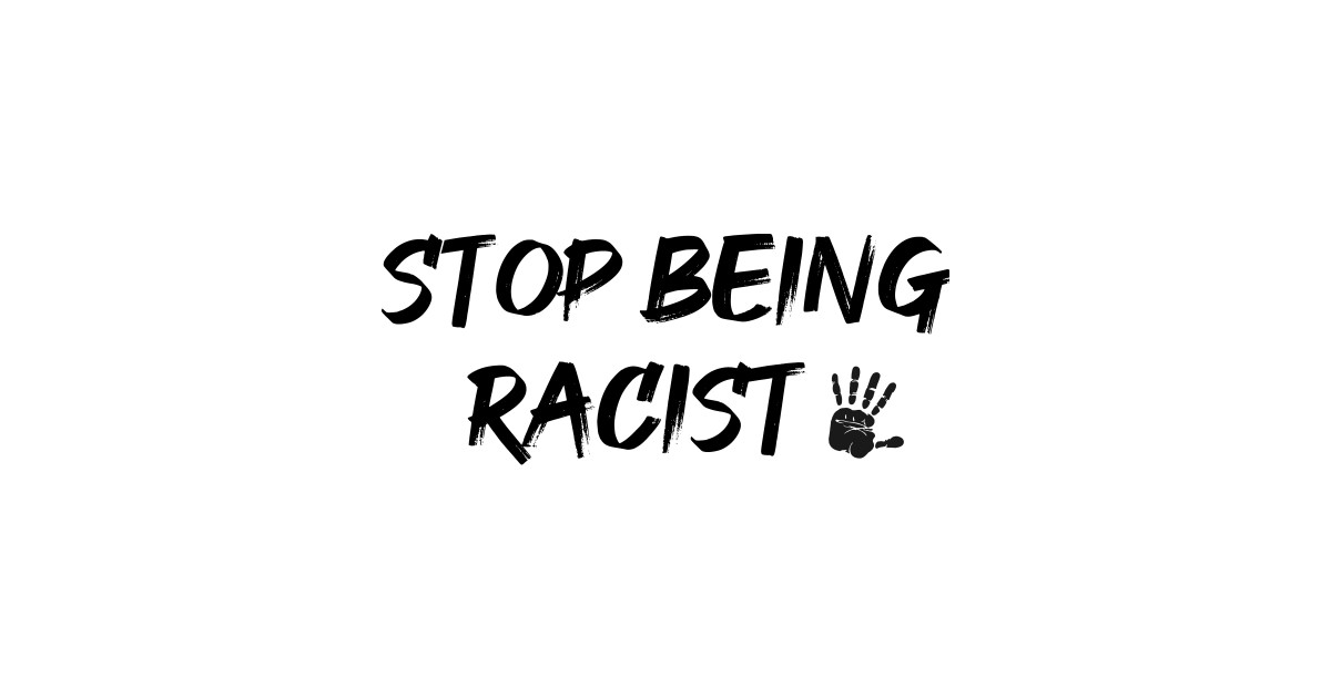 Similar to Stop Being - Stop Being Racist - T-Shirt | TeePublic