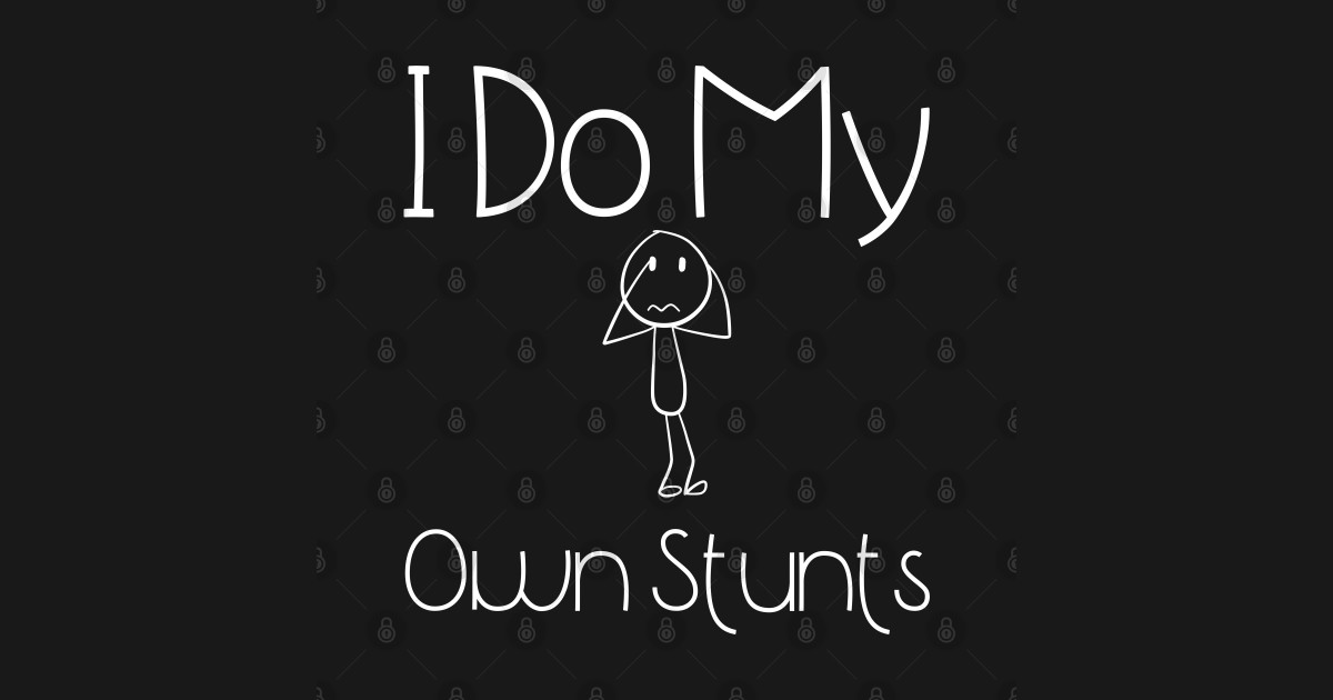 I Do My Own Stunts I Do My Own Stunts T Shirt Teepublic