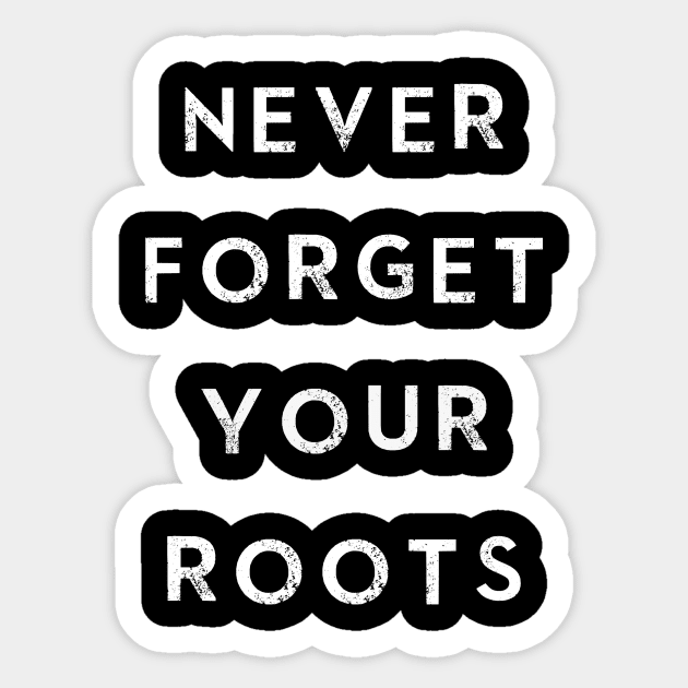 Never Forget Your Roots - Never Forget Your Roots - Sticker | TeePublic