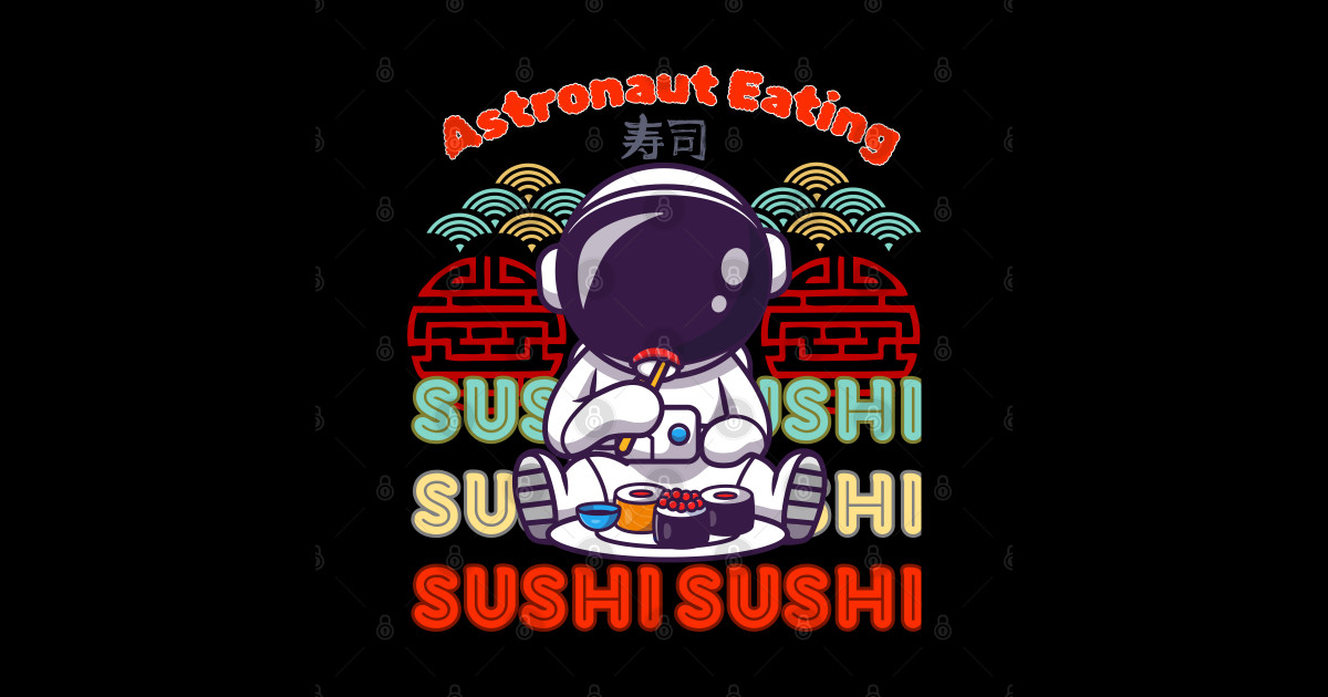 Astronaut Eating Sushi, Kawaii Japanese Cosmic cute - Astronaut ...