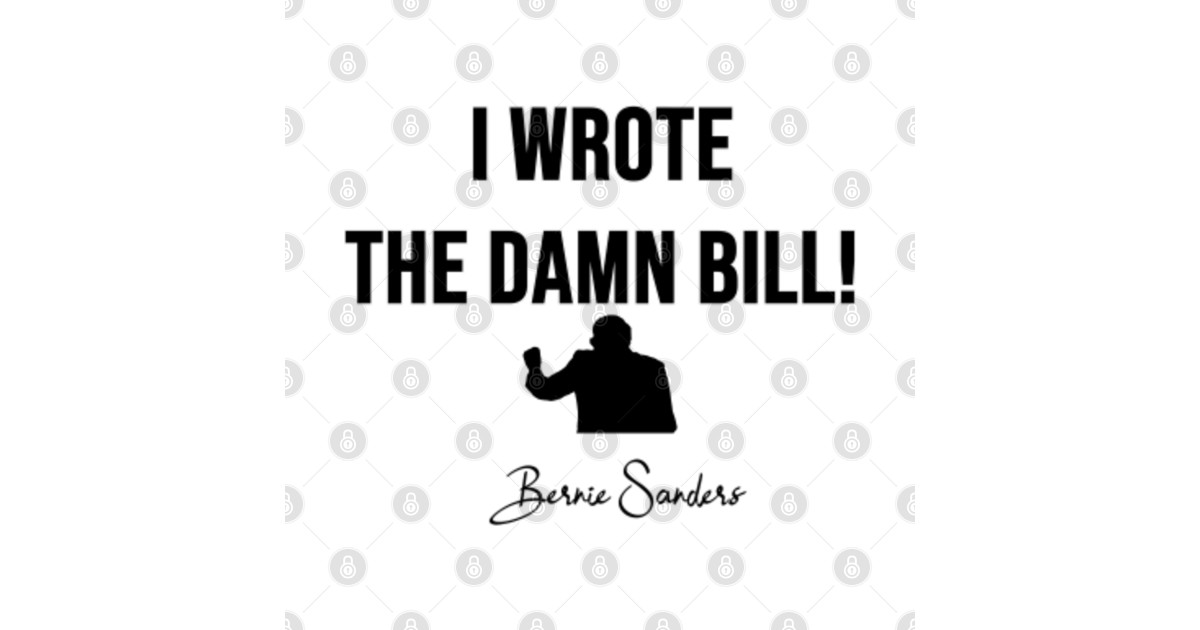 I wrote the damn bill Bernie Sanders - I Wrote The Damn Bill Bernie ...