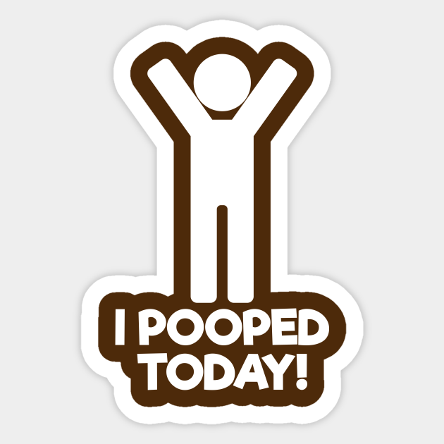 I Pooped Today - Funny - Sticker | TeePublic