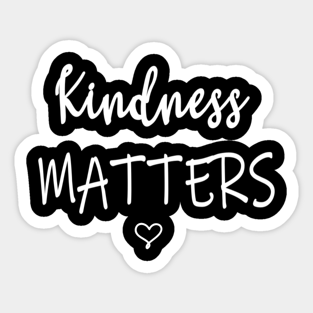 Kindness Matters - Kindness - Sticker | TeePublic