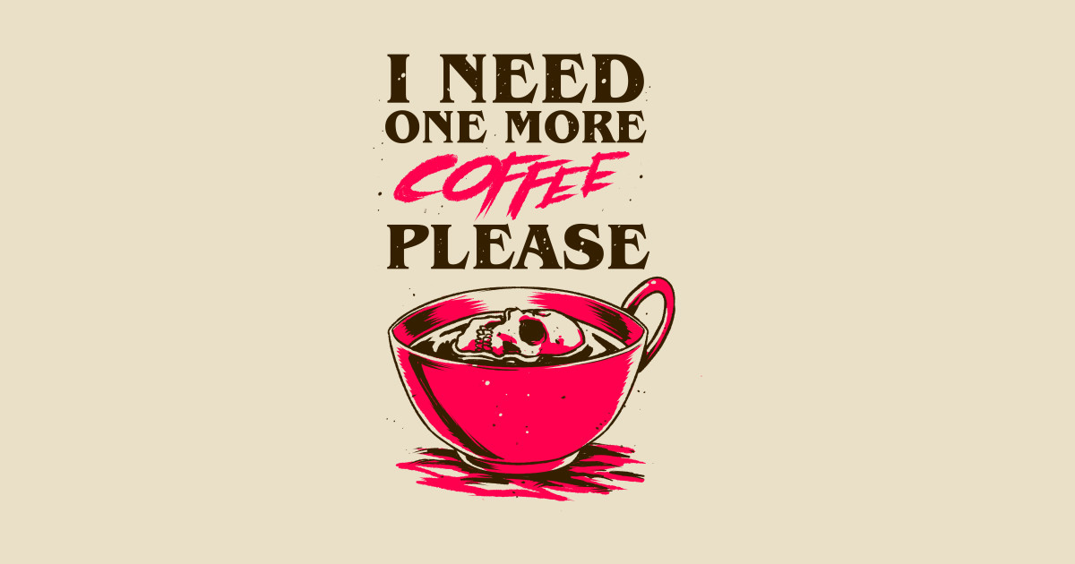 I Need One More Coffee - Coffee - T-Shirt | TeePublic
