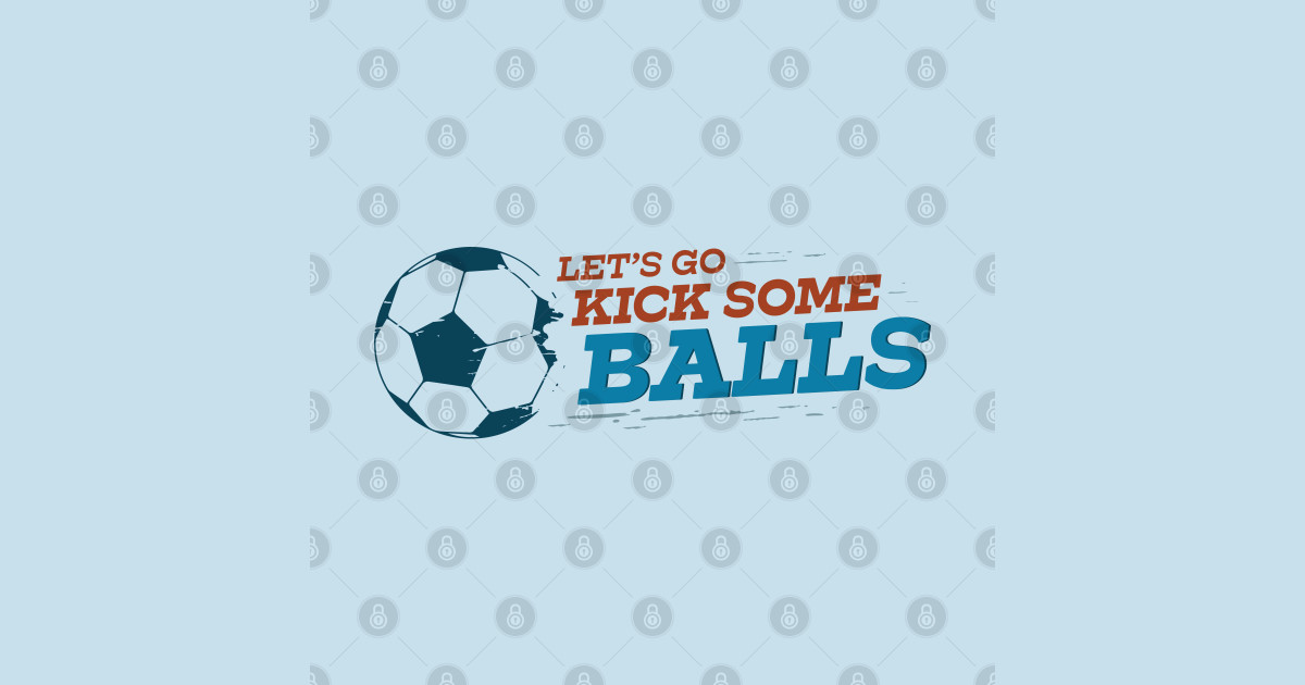 Let's Go Kick Some Balls Soccer - Soccer - T-Shirt | TeePublic
