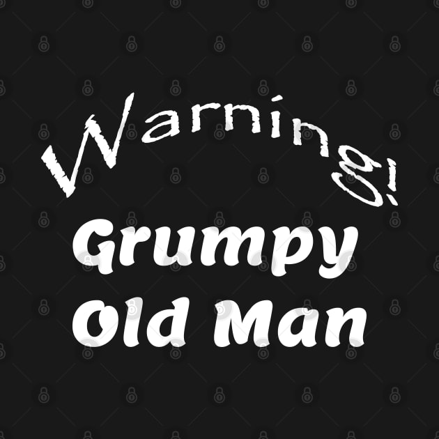 Warning! Grumpy Old Man - Grumpy - T-Shirt | TeePublic