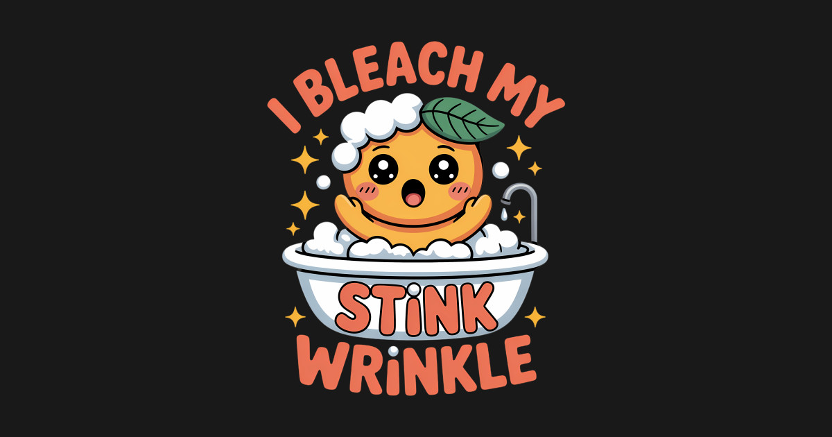I Bleach My Stink Wrinkle Funny - Funny - T-Shirt | TeePublic