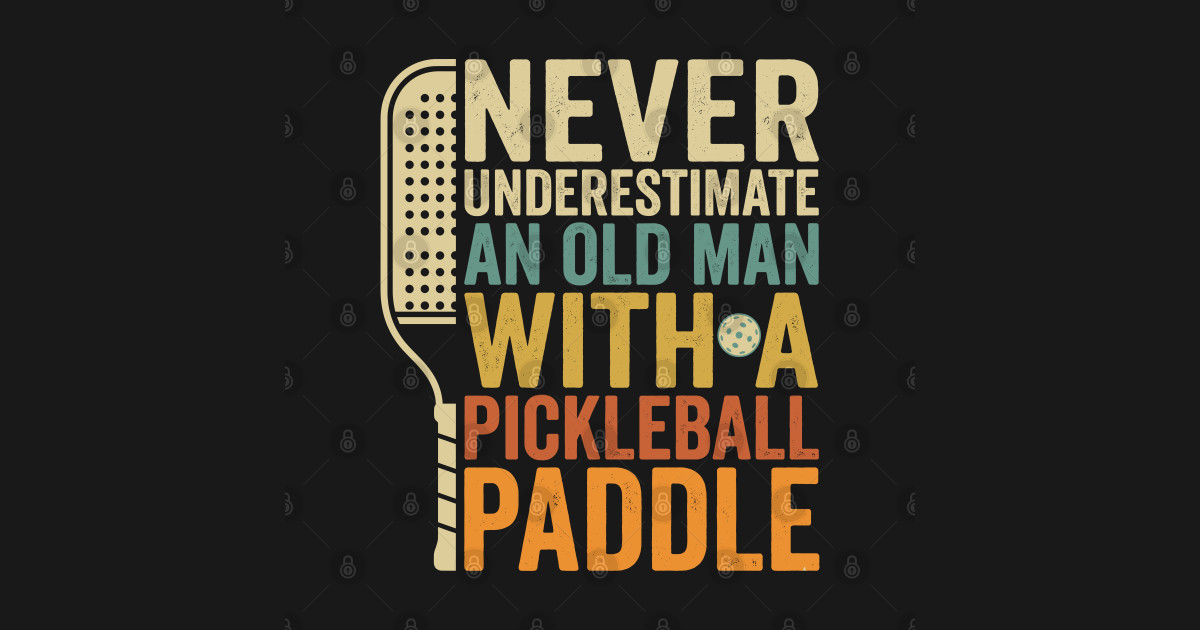 Funny Pickleball Never Underestimate Old Man Paddle Player - Pickleball ...