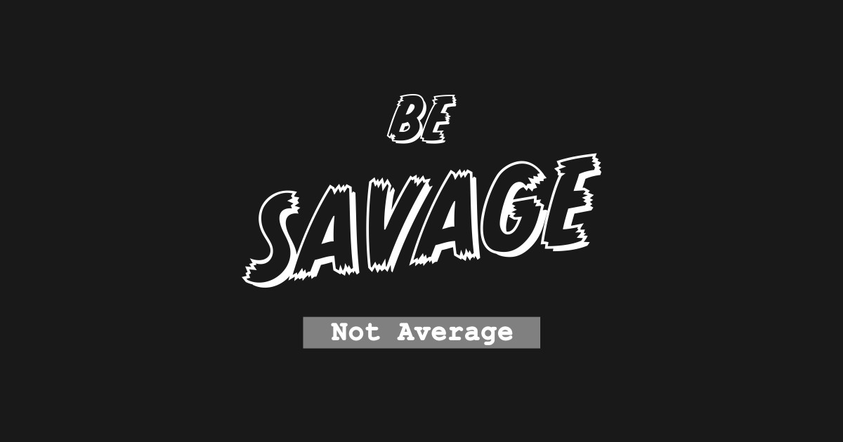 Be Savage not Average - Savage - T-Shirt | TeePublic