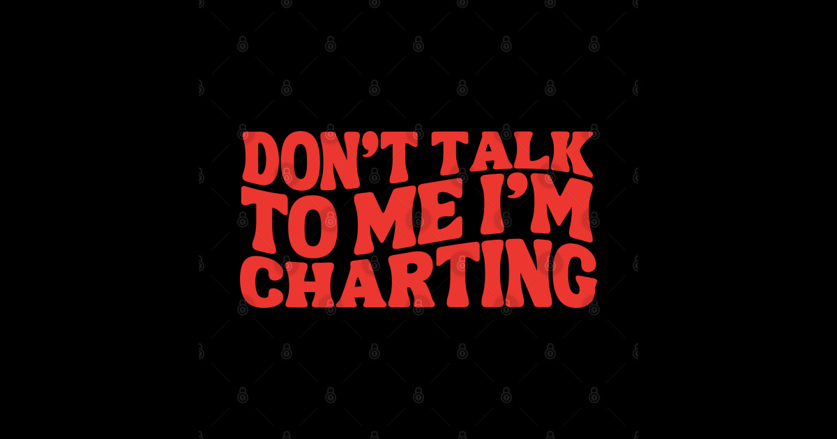 Funny Nurse Charting Life Don't Talk To Me I'm Charting Medical ...