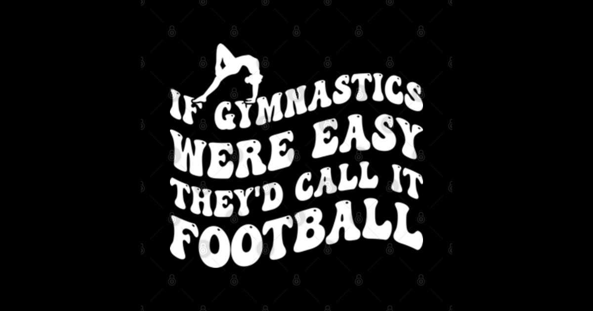 If Gymnastics Were Easy They'd Call It Football - Gymnastics Lover ...