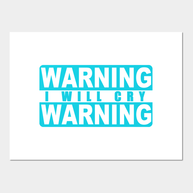 Warning, i will cry - Warning Label - Posters and Art Prints | TeePublic