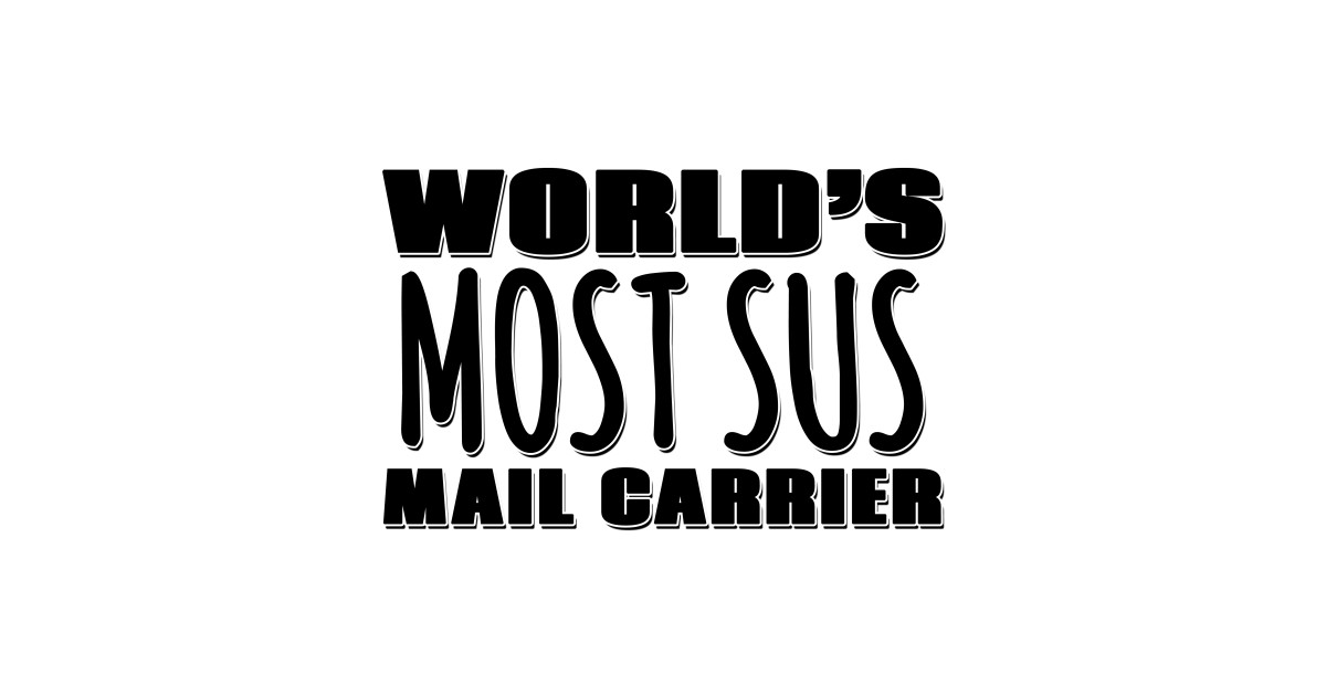World's Most Sus Mail Carrier - Worlds Most Sus Mail Carrier - T-Shirt ...