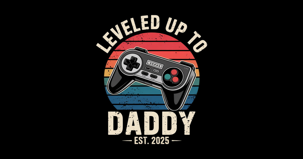 I Leveled Up To Daddy Est. 2025 Dad Level Unlocked New Dad - I Leveled ...