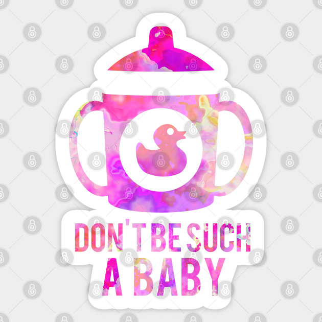 Don't Be Such a Baby - Dont Be Such A Baby - Sticker | TeePublic