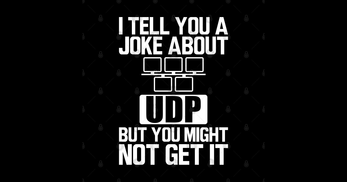 UDP - I tell you a joke about UDP but you might not get it w - User ...