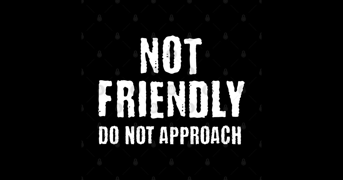 Not Friendly, Do Not Approach funny sarcastic design - Not Friendly ...