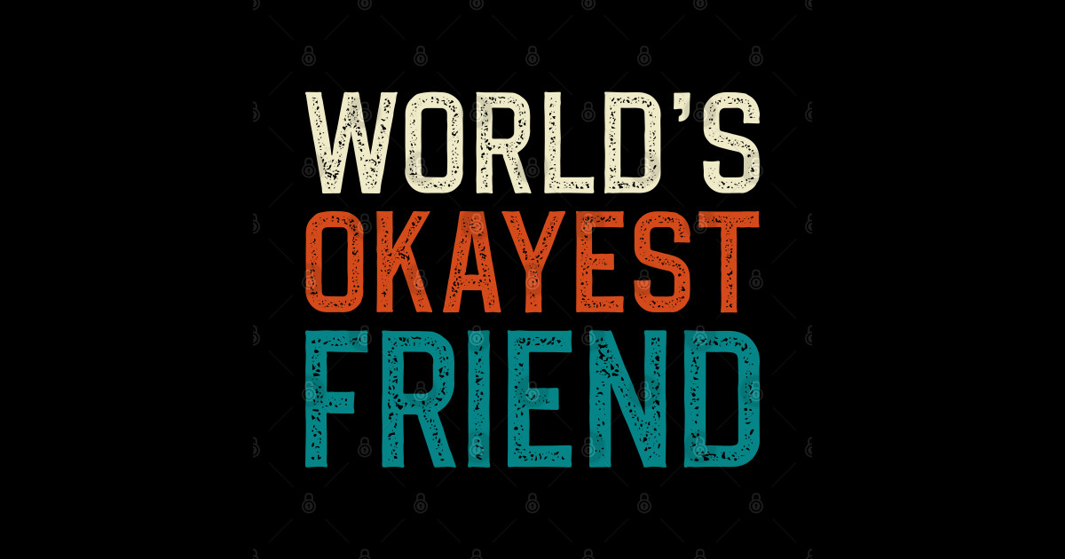World's Okayest Friend - Worlds Okayest Friend - Posters and Art Prints ...