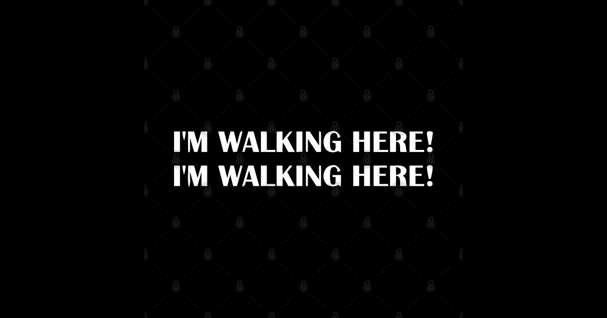 IM WALKING HERE - Im Walking Here Im Walking Here - Posters and Art ...