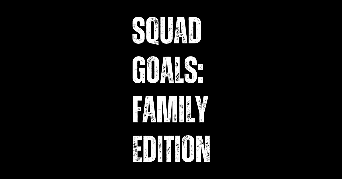 Squad Goals: Family Edition - Squad Goals - Sticker | TeePublic