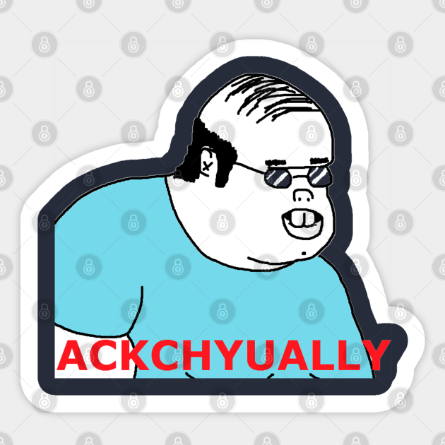 Ackchyually - Ackchyually - Sticker | TeePublic