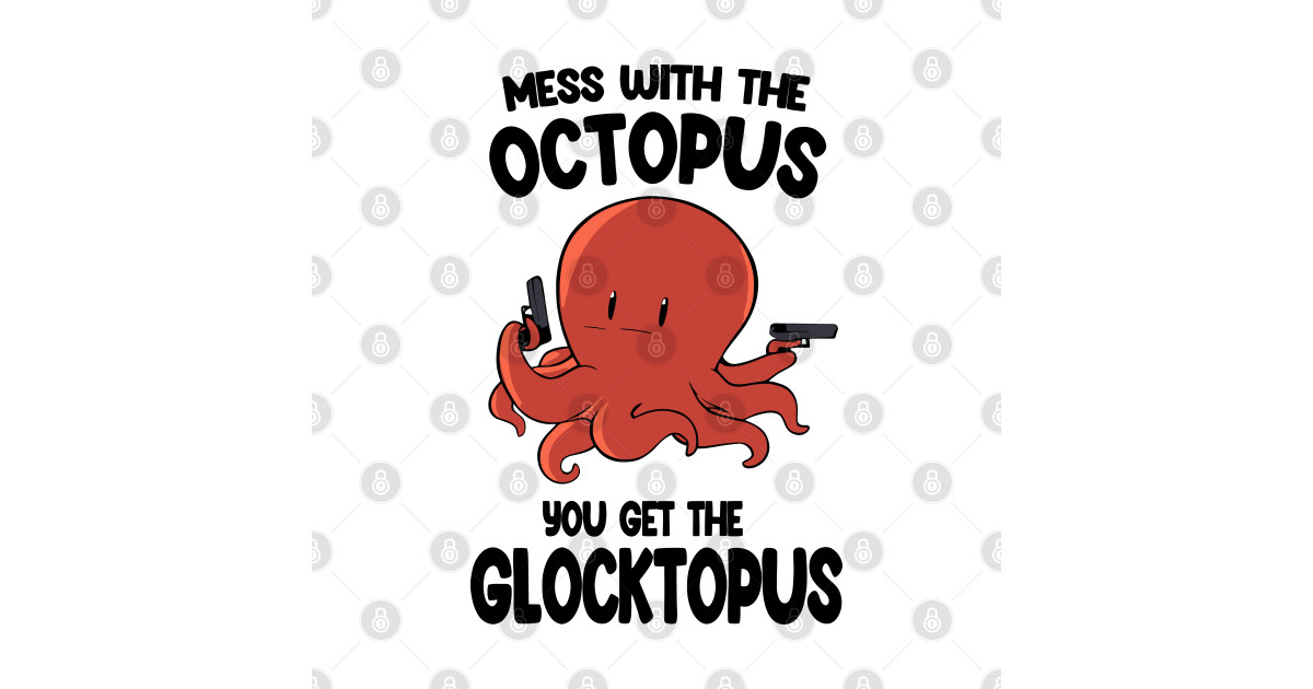 Mess With The Octopus, Get the Glocktopus - Funny Quote - T-Shirt ...