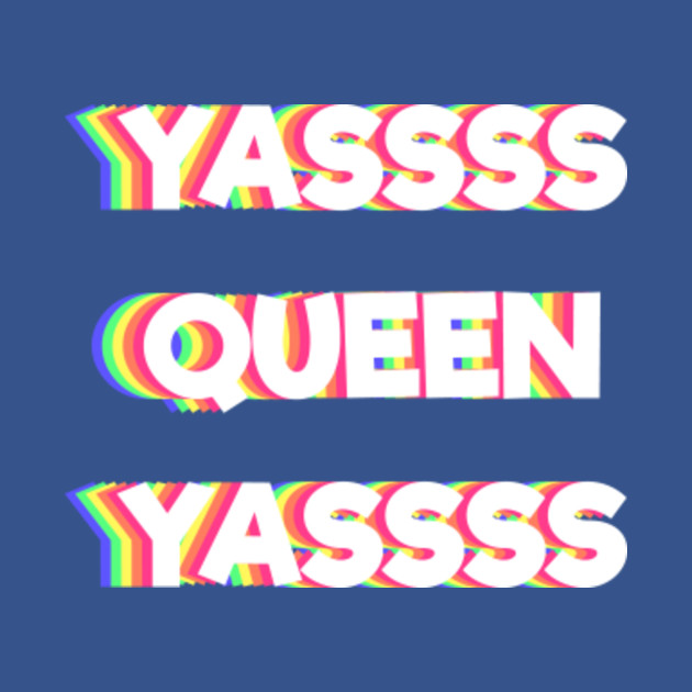 Yasss Queen Kween Gay Meme Catchphrase Lgbt Queer Tshirt Drag Queen T Shirt Teepublic
