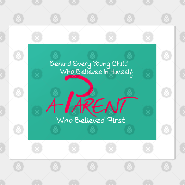 Behind every young child who believes in himself a parent who believed ...