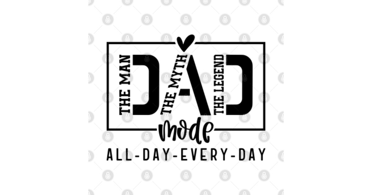 Dad Mode All Day Every Day – The Man The Myth The Legend - Dad Mode All ...