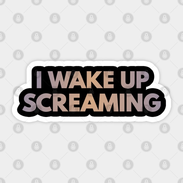 I wake up screaming - I Wake Up Screaming - Sticker | TeePublic
