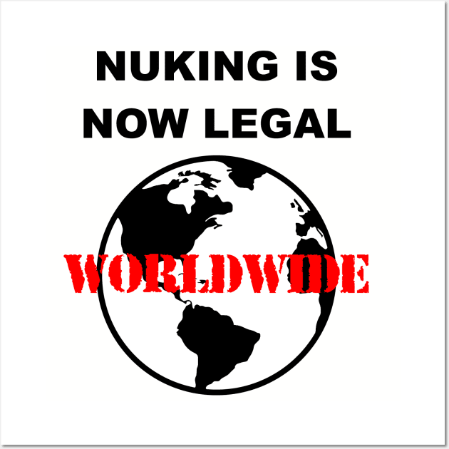 NUKING IS NOW LEGAL WORLDWIDE - Legalize Nuclear Bombs - Posters and ...