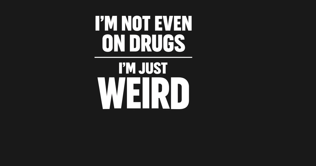 I'm Just Weird Funny Quote - Funny Quote - T-Shirt | TeePublic