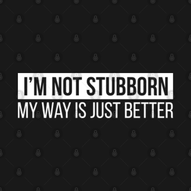 Im Not Stubborn My Way Is Just Better Funny Right Tank Top Teepublic