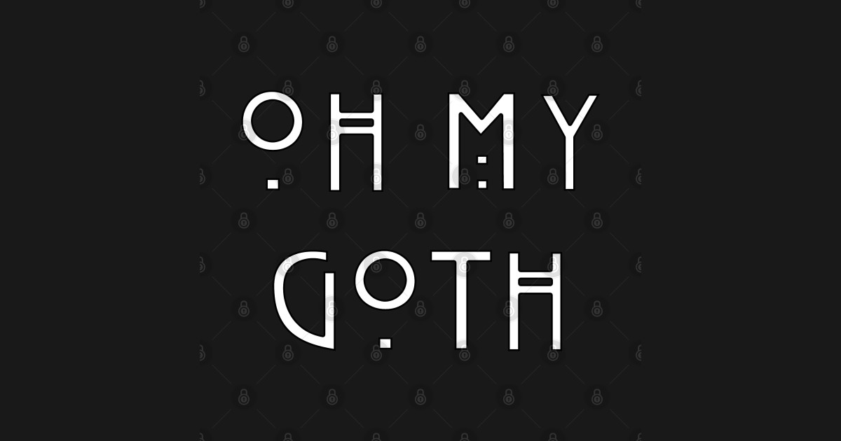 Oh My Goth - Gothic - T-Shirt | TeePublic