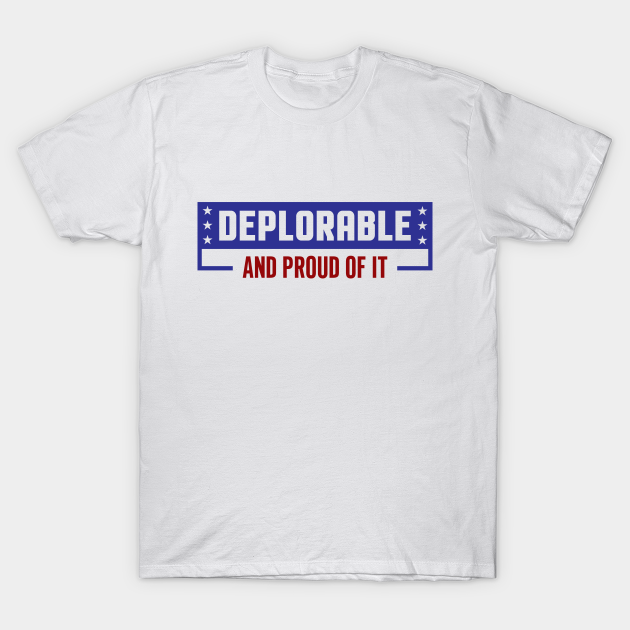 Deplorable & Proud of It - Deplorable - T-Shirt | TeePublic