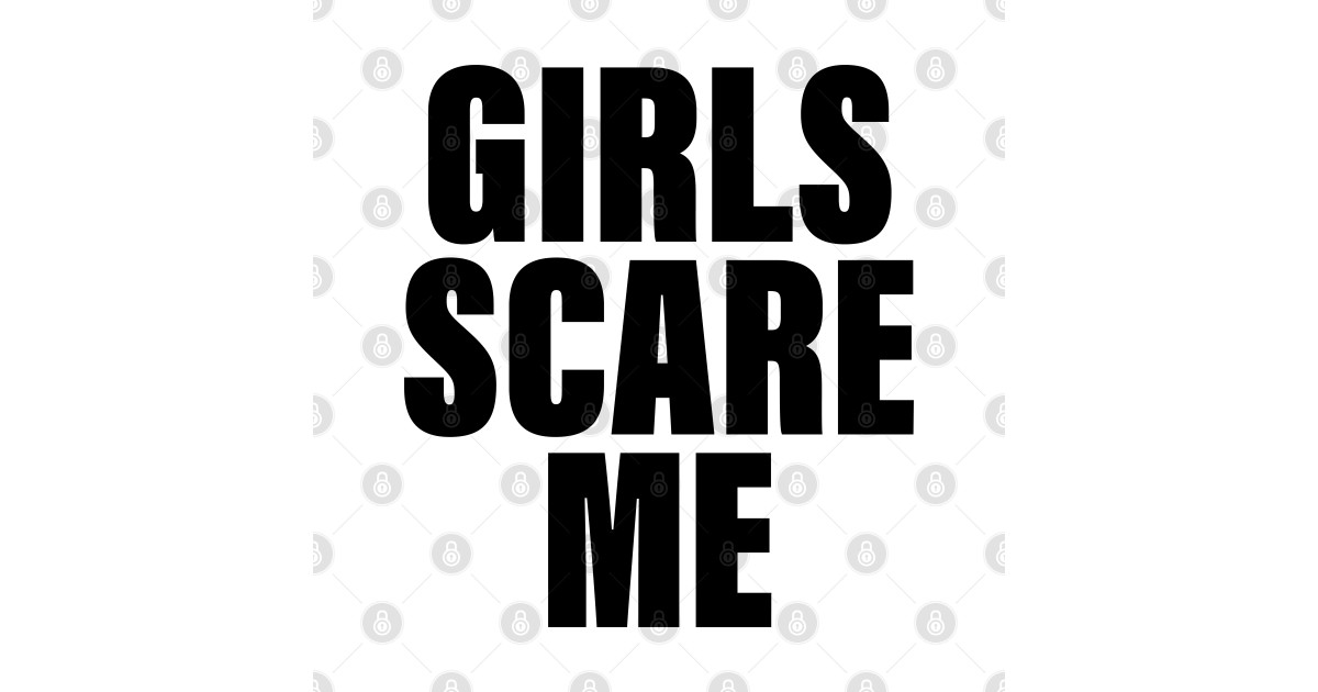 Girls scare me - Funny - T-Shirt | TeePublic