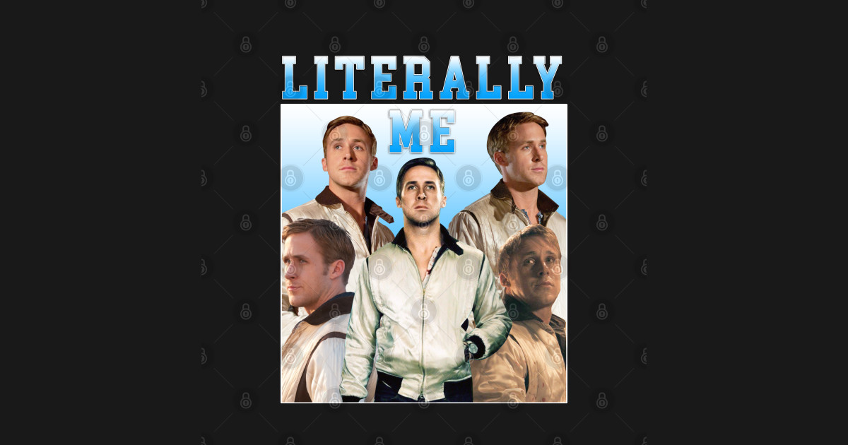 LITERALLY ME Ryan Gosling - Ryan Gosling - T-Shirt | TeePublic