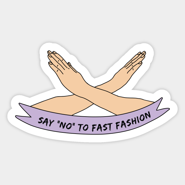 Say "NO" to Fast Fashion - Fast Fashion - Sticker | TeePublic