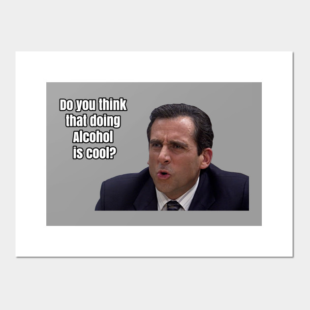 Michael Scott - "Do you think that doing Alcohol is cool" - Dunder ...
